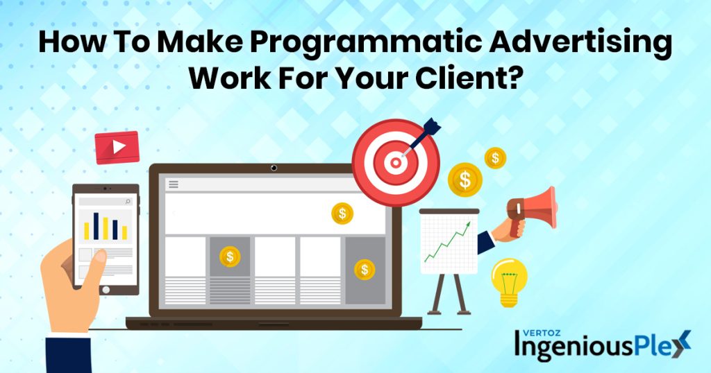 How To Make Programmatic Advertising Work For Your Client? - IngeniousPlex